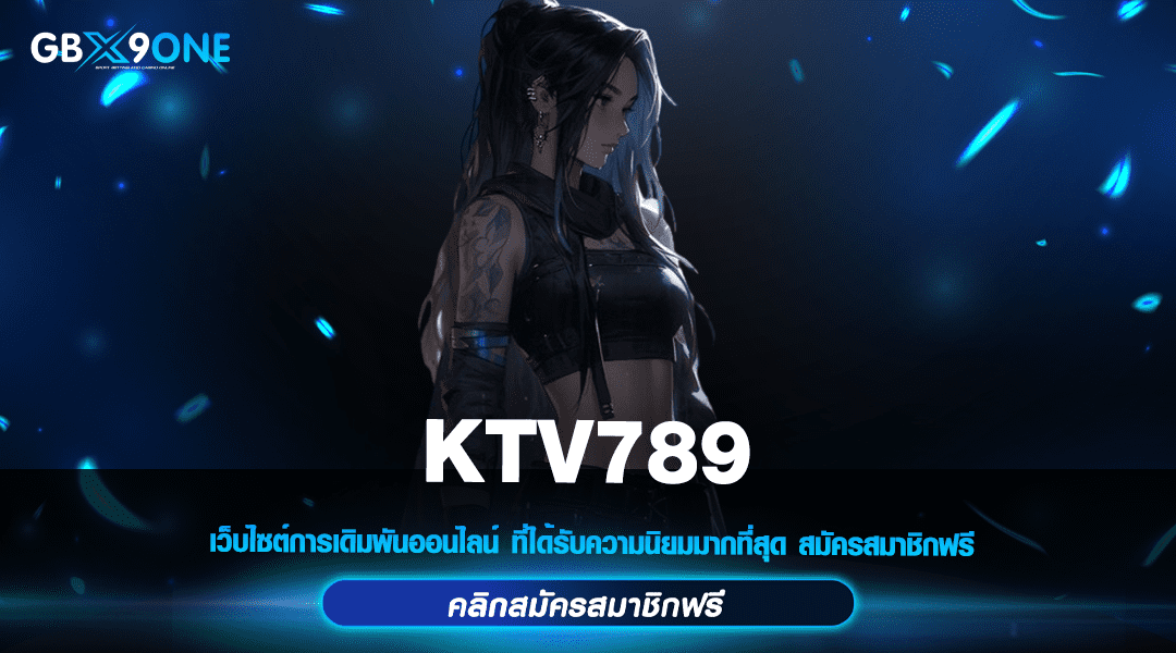KTV789 ทางเข้าเกมสล็อตระบบดี ระเบิดรางวัล แจกหนักทุกเวลา